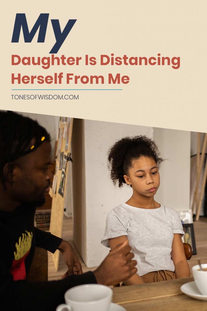 My Daughter Is Distancing Herself From Me - Tones of Wisdom