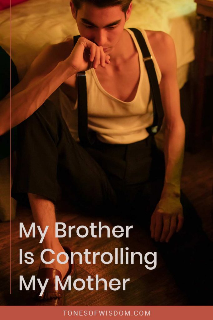 My Brother Is Controlling My Mother - Tones of Wisdom