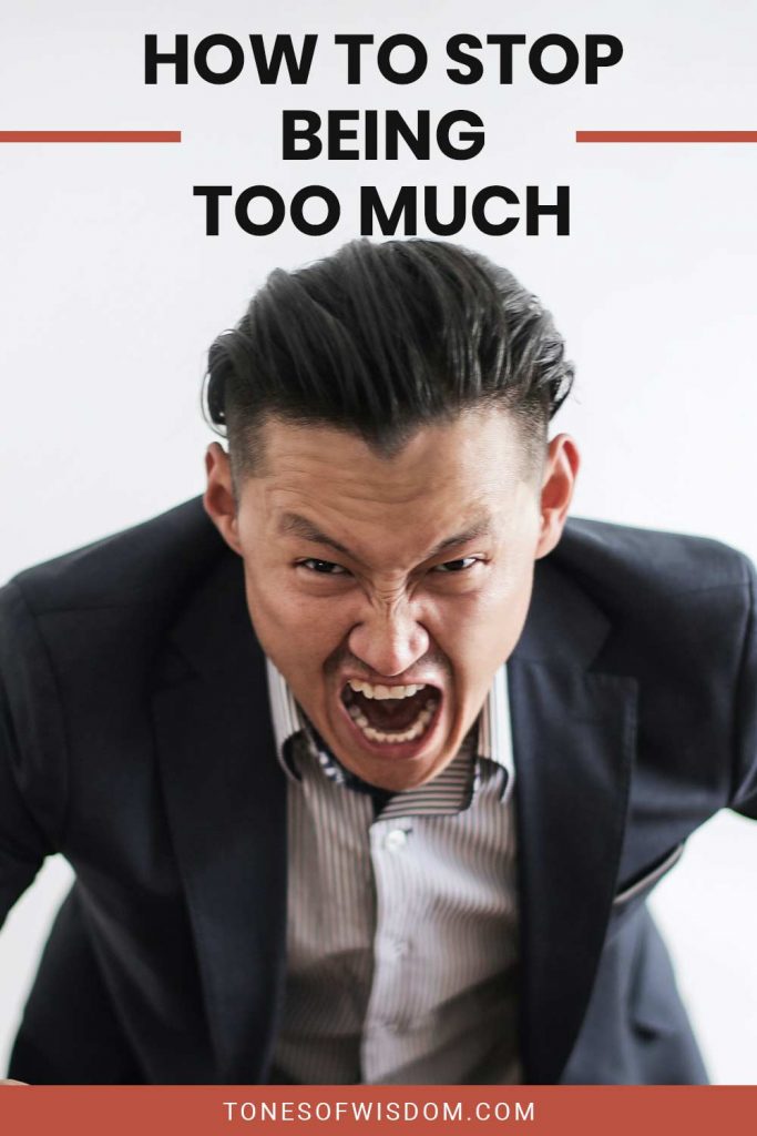 How To Stop Being Too Much - Tones of Wisdom