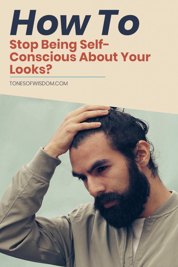 How To Stop Being Self-Conscious About Your Looks? - Tones of Wisdom